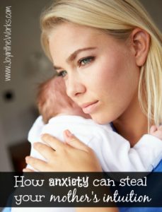 How Anxiety Can Steal Your Mother's Intuition - Joy in the Works
